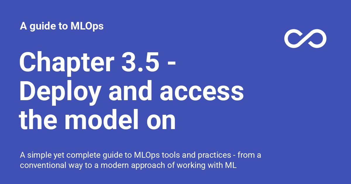 Chapter 3.5 - Deploy and access the model on Kubernetes - A guide to MLOps Chapter 3.5 - Deploy and access the model on Kubernetes - A guide to MLOps